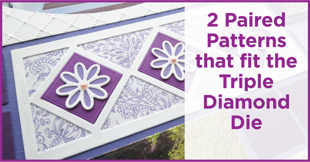 2 Paired Patterns that fit the Triple Diamond Die
