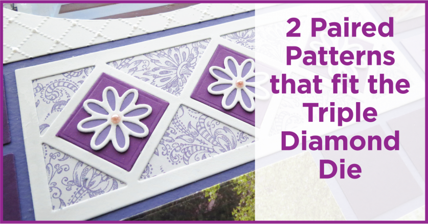 2 Paired Patterns that fit the Triple Diamond Die